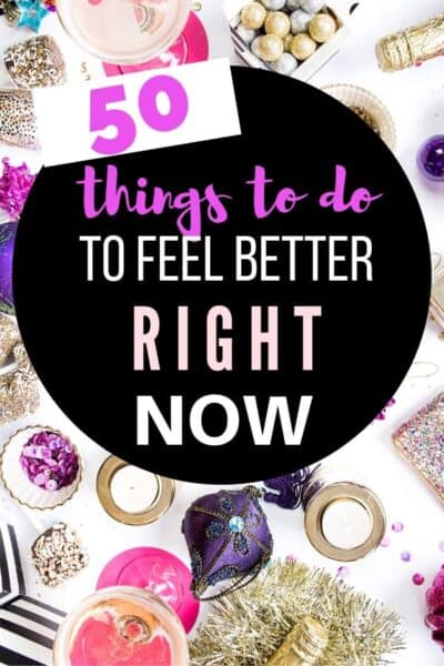 50 Things You Can Do To Feel Better Right Now
